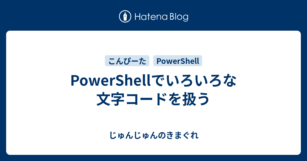 PowerShellでいろいろな文字コードを扱う - じゅんじゅんのきまぐれ