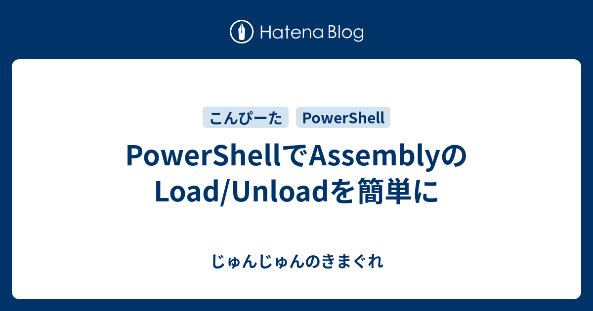 PowerShellでAssemblyのLoad/Unloadを簡単に - じゅんじゅんのきまぐれ