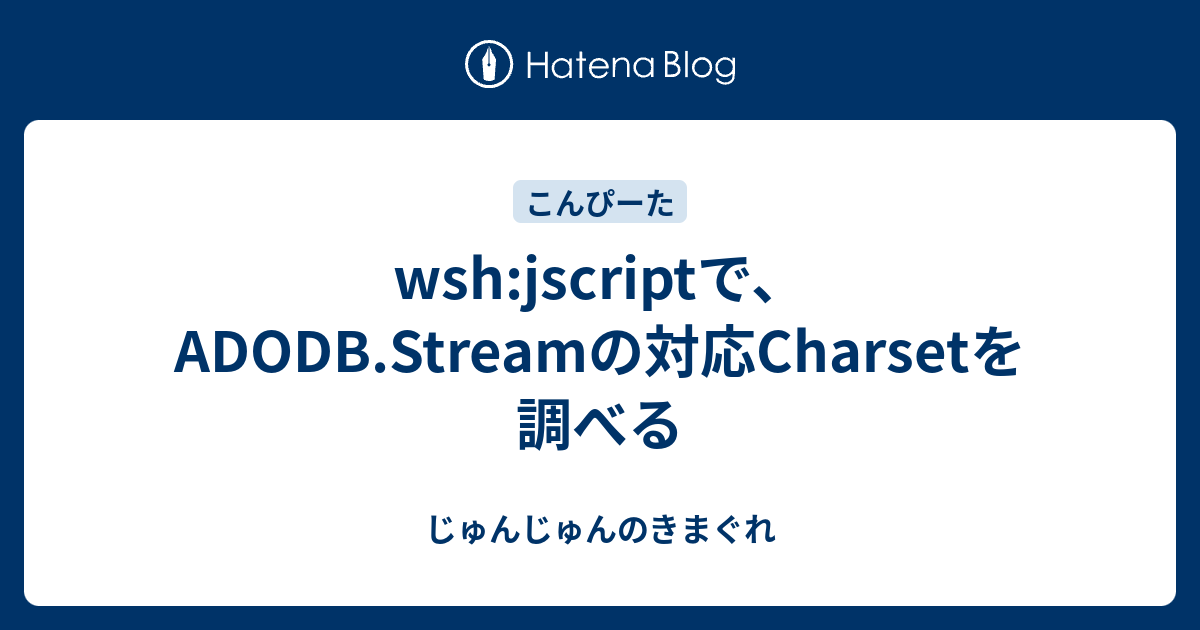 wsh:jscriptで、ADODB.Streamの対応Charsetを調べる - じゅんじゅんのきまぐれ