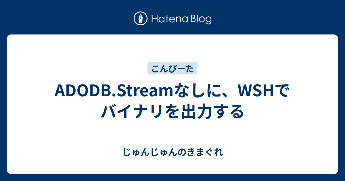 ADODB.Streamなしに、WSHでバイナリを出力する - じゅんじゅんのきまぐれ