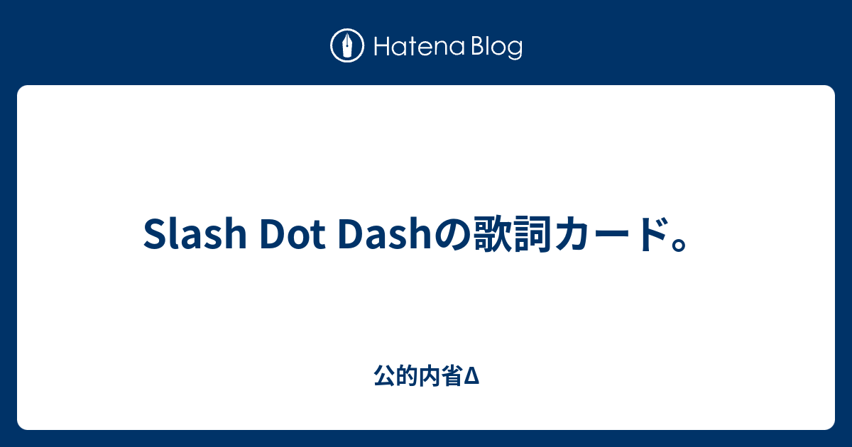 Slash Dot Dashの歌詞カード。 - 公的内省Δ