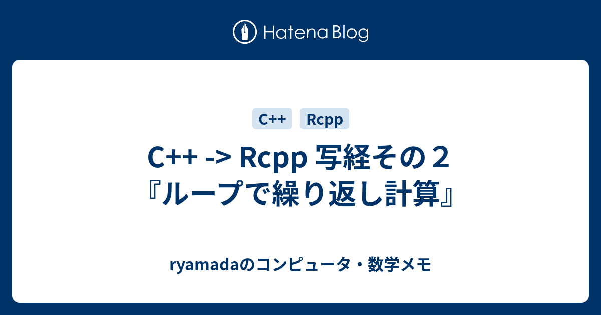 C++ -> Rcpp 写経その2『ループで繰り返し計算』 - ryamadaのコンピュータ・数学メモ