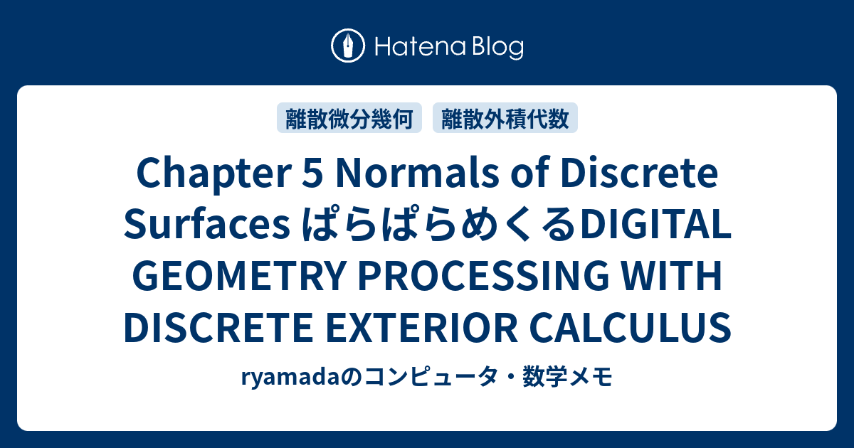 Chapter 5 Normals of Discrete Surfaces ぱらぱらめくるDIGITAL GEOMETRY PROCESSING WITH DISCRETE EXTERIOR ...