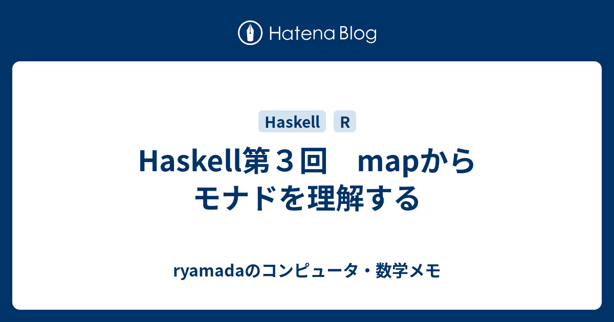 Haskell第3回 mapからモナドを理解する - ryamadaのコンピュータ・数学メモ