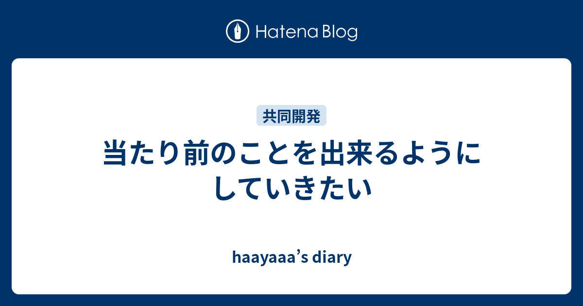 当たり前のことを出来るようにしていきたい - haayaaa’s diary