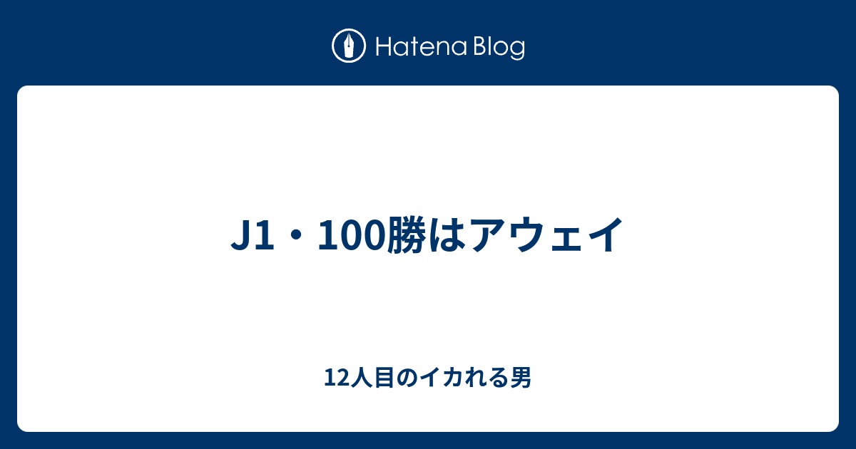 J1・100勝はアウェイ - 12人目のイカれる男
