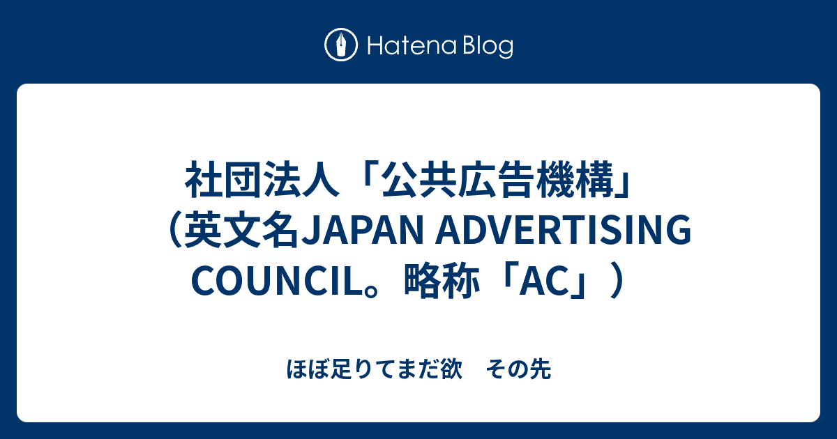 社団法人「公共広告機構」（英文名JAPAN ADVERTISING COUNCIL。略称「AC」） - ほぼ足りてまだ欲 その先