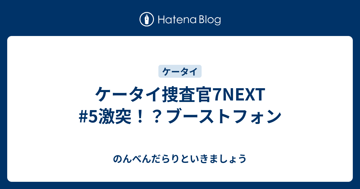 ケータイ捜査官7NEXT #5激突！？ブーストフォン - のんべんだらりといきましょう