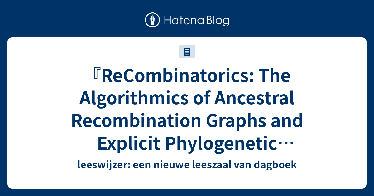 『ReCombinatorics: The Algorithmics of Ancestral Recombination Graphs and Explicit Phylogenetic ...
