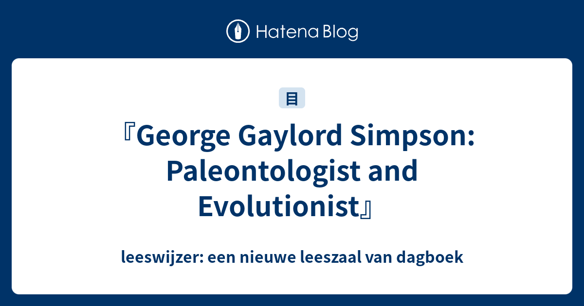 『George Gaylord Simpson: Paleontologist and Evolutionist』 - leeswijzer ...
