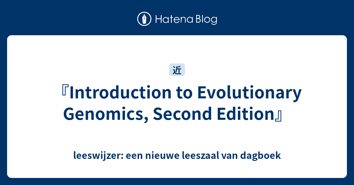 『Introduction to Evolutionary Genomics, Second Edition』 - leeswijzer: een nieuwe leeszaal van ...