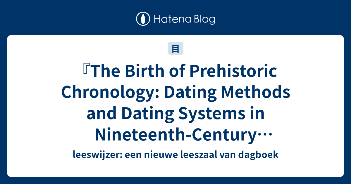 『The Birth of Prehistoric Chronology: Dating Methods and Dating Systems ...