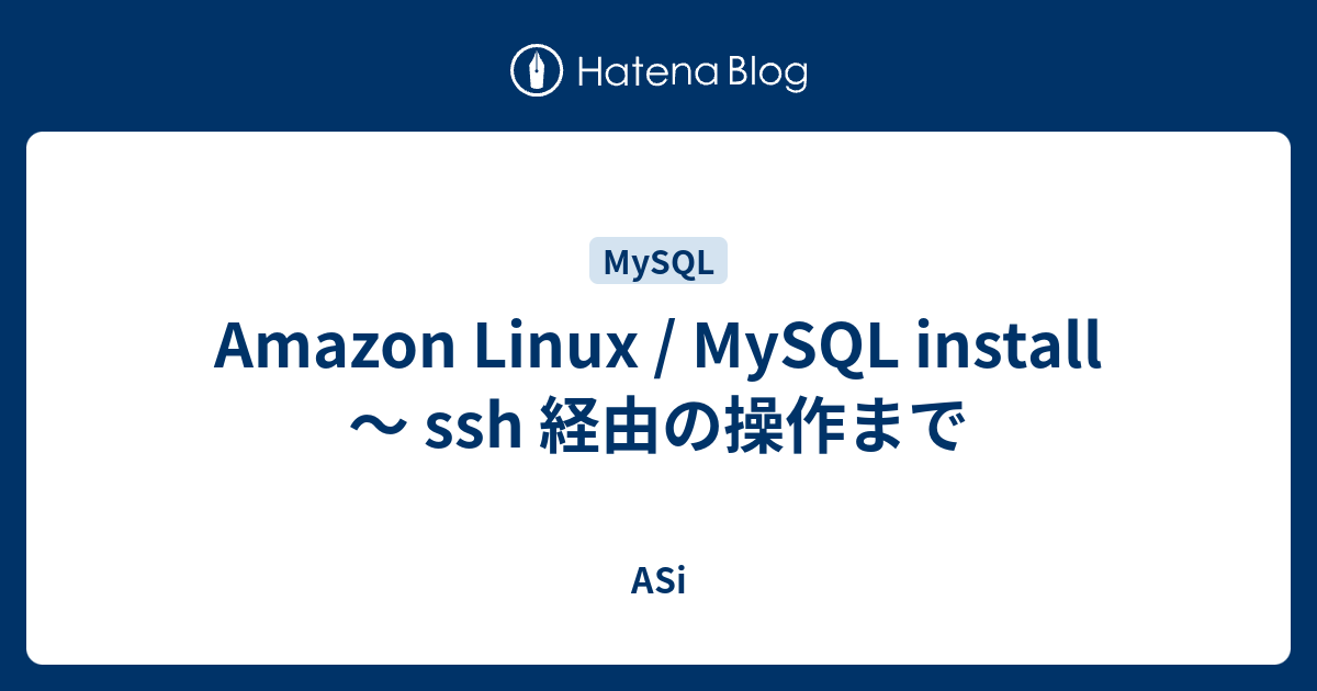 Amazon Linux / MySQL install 〜 ssh 経由の操作まで - ASi