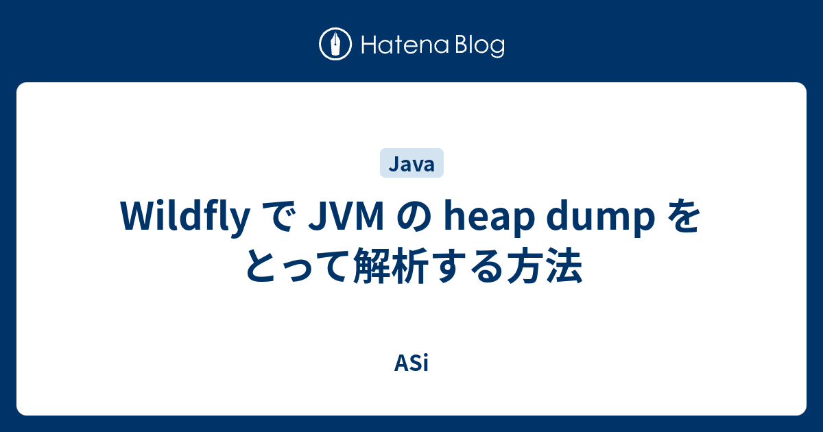 Wildfly で JVM の heap dump をとって解析する方法 - ASi