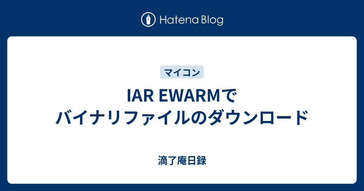 IAR EWARMでバイナリファイルのダウンロード - 滴了庵日録