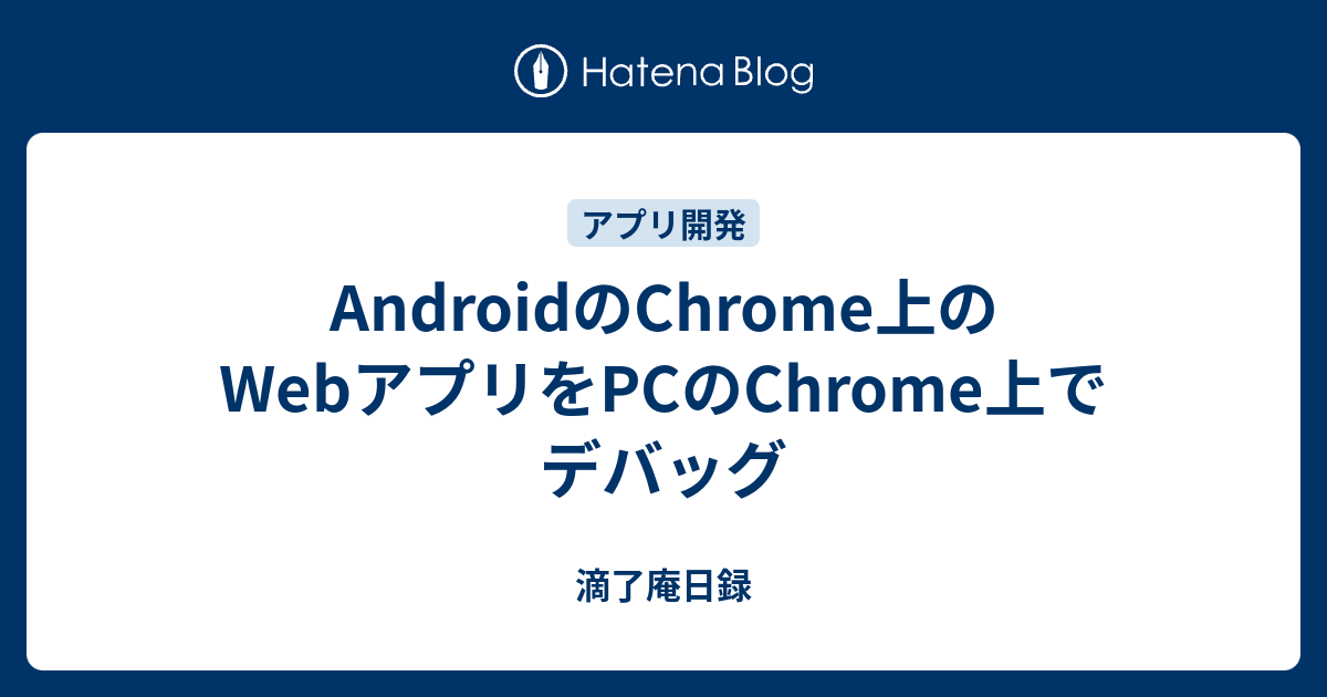 AndroidのChrome上のWebアプリをPCのChrome上でデバッグ - 滴了庵日録