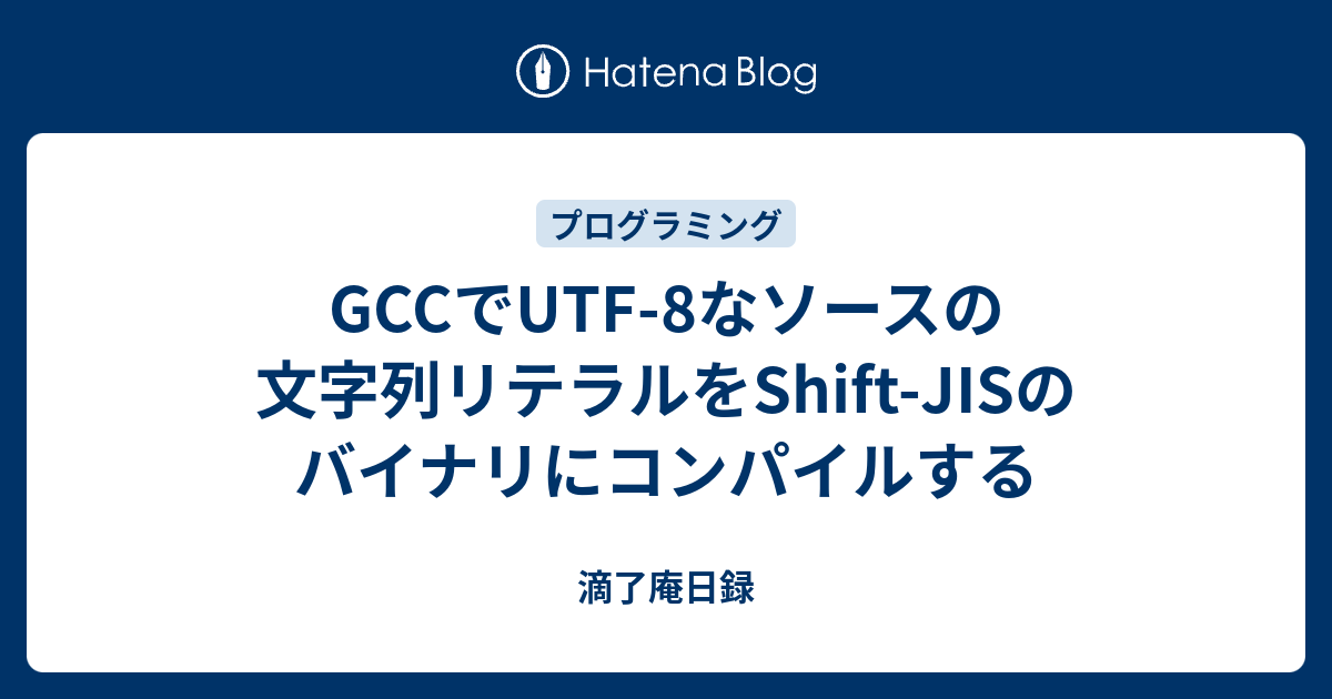 GCCでUTF-8なソースの文字列リテラルをShift-JISのバイナリにコンパイルする - 滴了庵日録