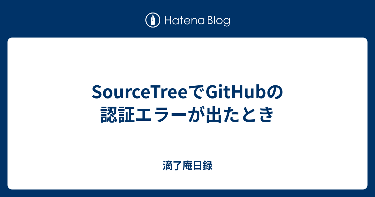 SourceTreeでGitHubの認証エラーが出たとき - 滴了庵日録