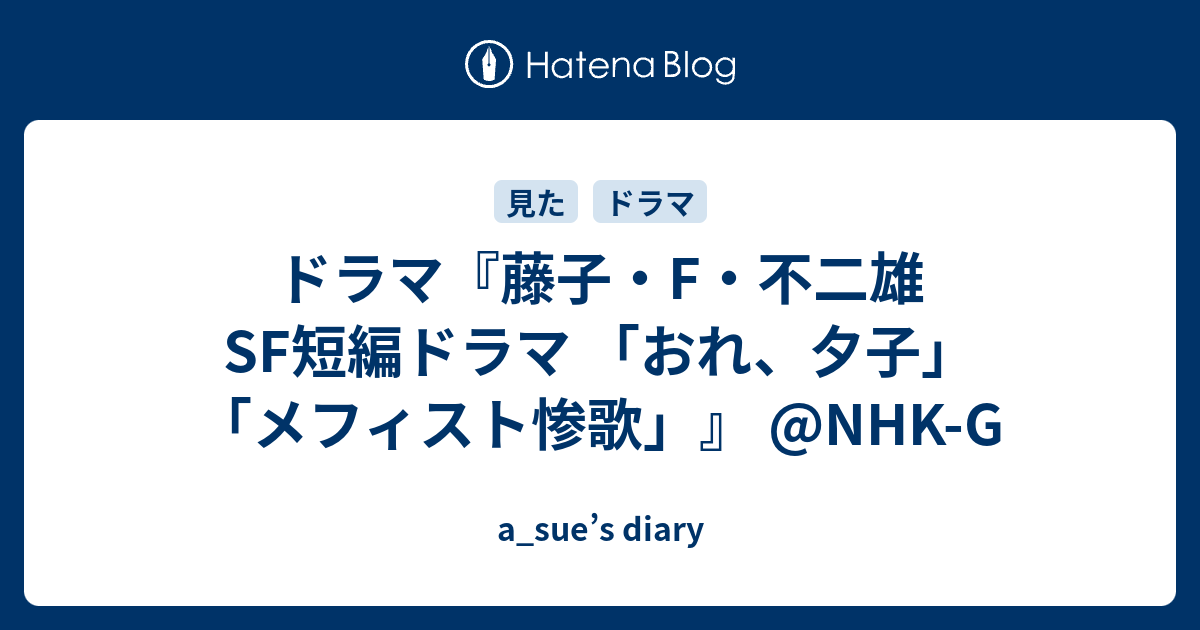ドラマ『藤子・F・不二雄SF短編ドラマ 「おれ、夕子」「メフィスト惨歌」』 @NHK-G - a_sue’s diary