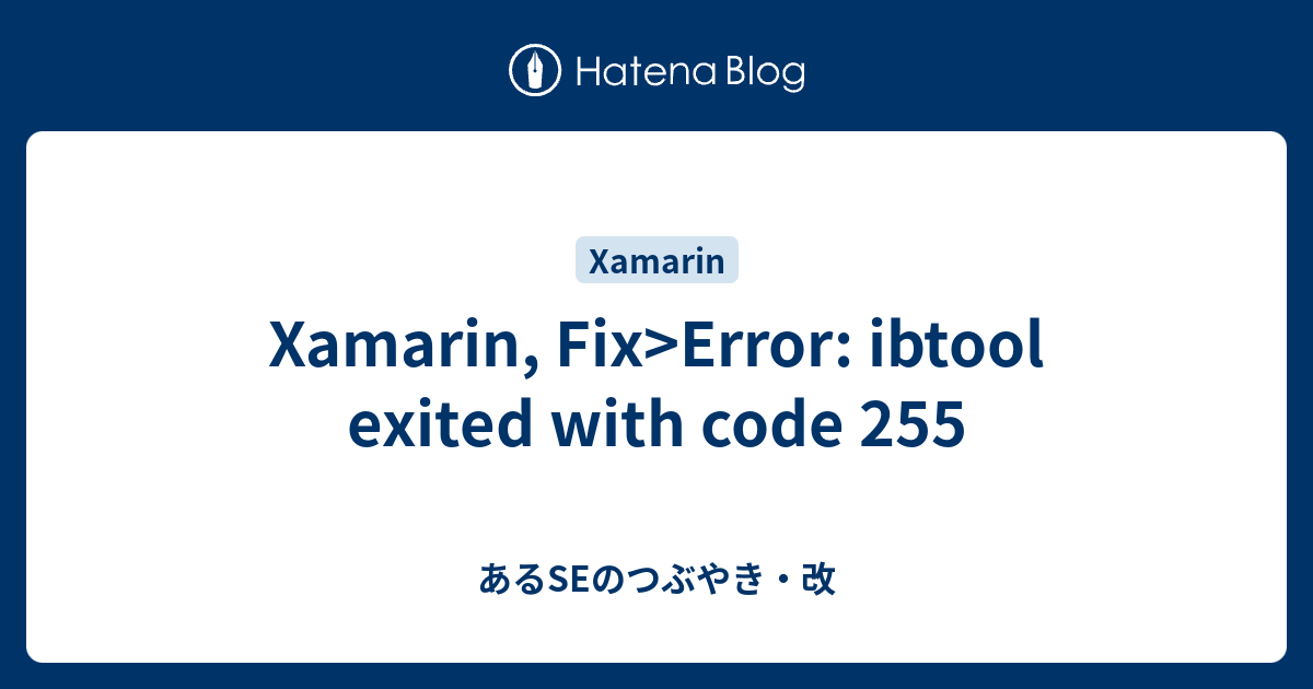 Xamarin, Fix>Error: ibtool exited with code 255 - あるSEのつぶやき・改