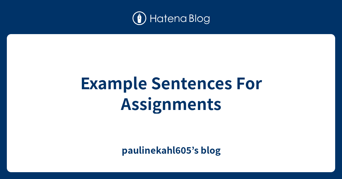 Example Sentences For Assignments - paulinekahl605’s blog