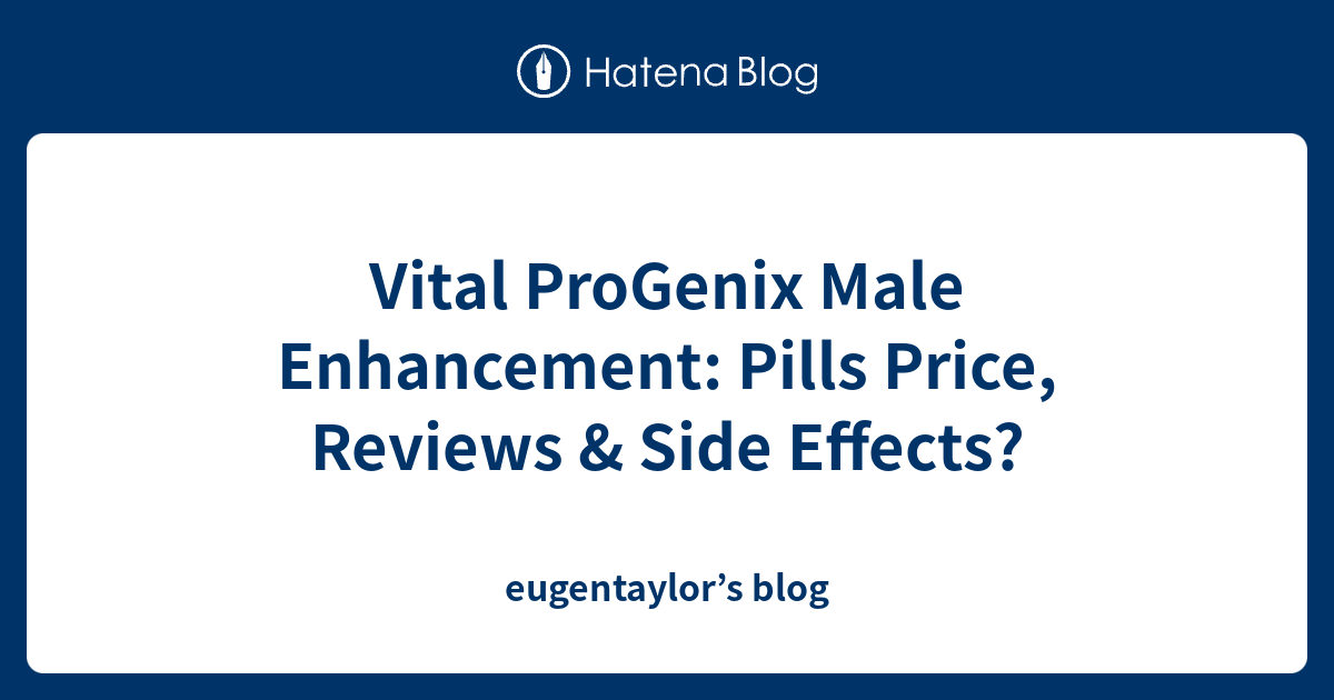 Vital ProGenix Male Enhancement: Pills Price, Reviews & Side Effects ...