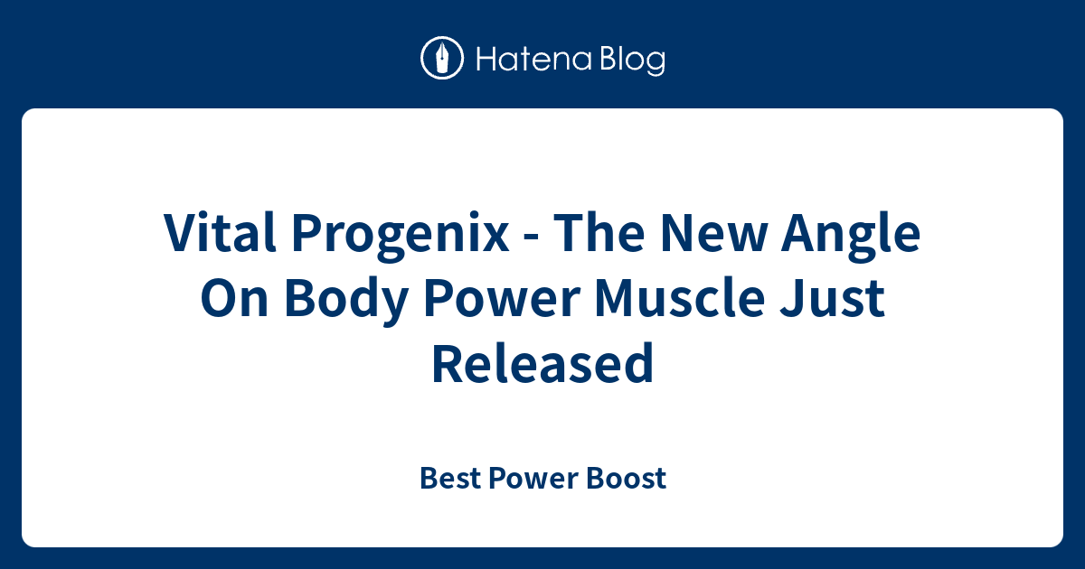 Vital Progenix - The New Angle On Body Power Muscle Just Released ...