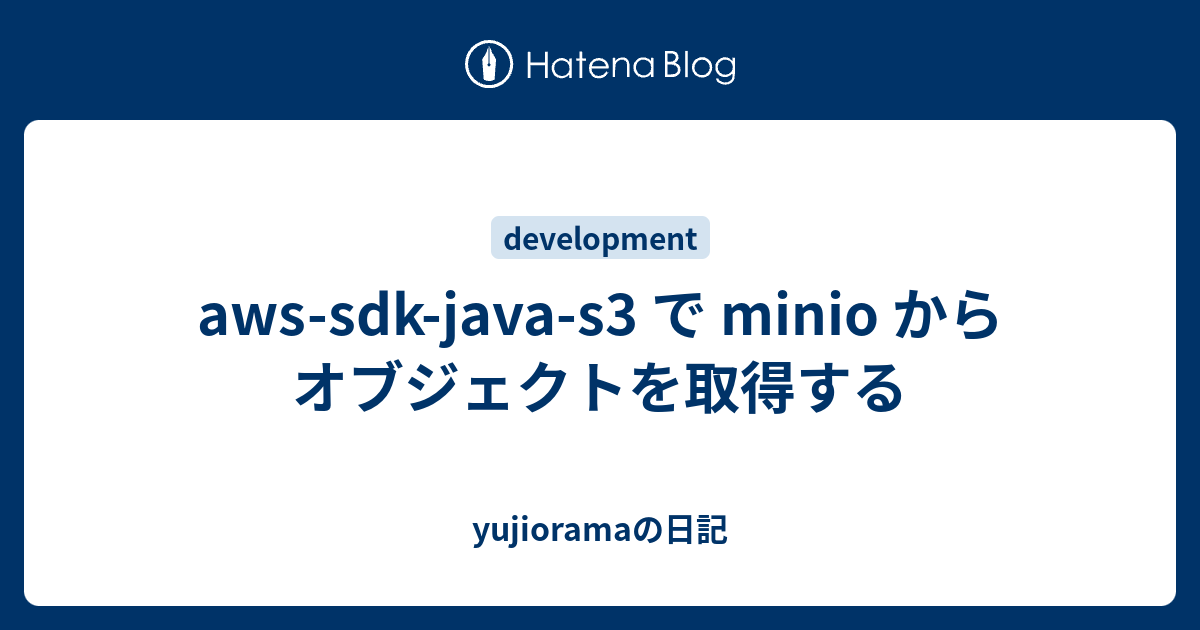 aws-sdk-java-s3 で minio からオブジェクトを取得する - yujioramaの日記