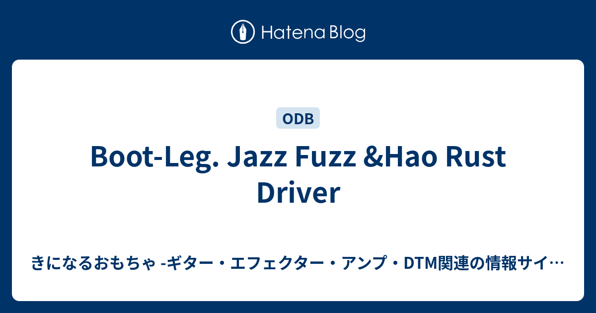 Boot-Leg. Jazz Fuzz &Hao Rust Driver - きになるおもちゃ -ギター・エフェクター・アンプ・DTM関連の情報サイト-