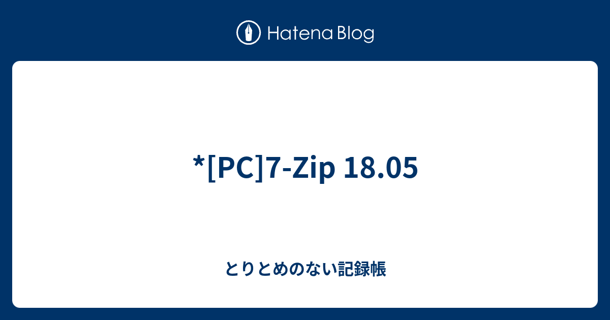 *[PC]7-Zip 18.05 - とりとめのない記録帳
