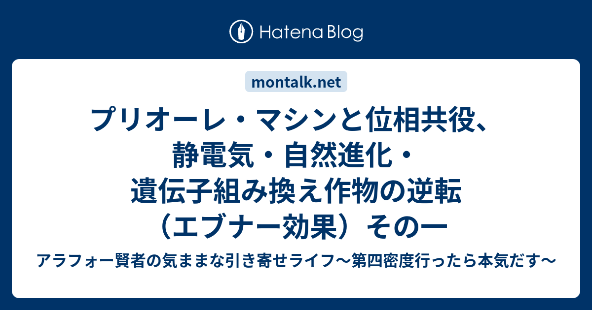 プリオーレ・マシンと位相共役、静電気・自然進化・遺伝子組み換え作物の逆転（エブナー効果）その一 - アラフォー賢者の気ままな引き寄せライフ～第 ...