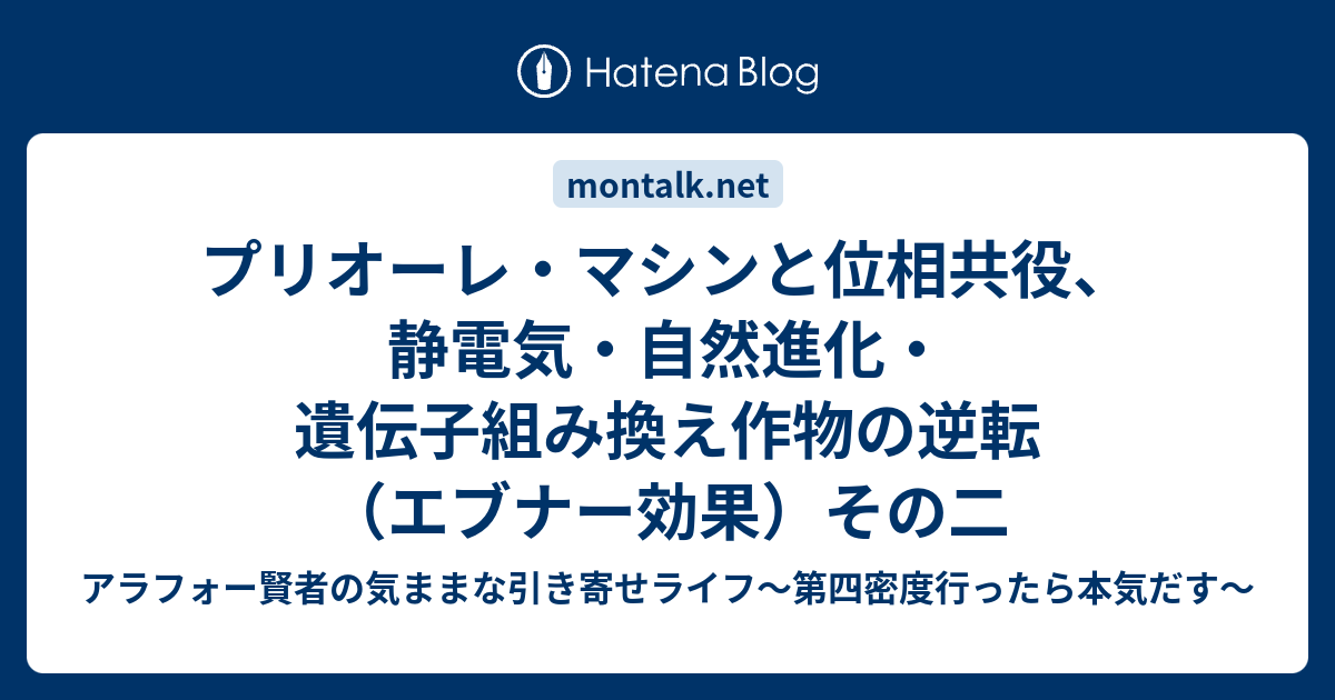 プリオーレ・マシンと位相共役、静電気・自然進化・遺伝子組み換え作物の逆転（エブナー効果）その二 - アラフォー賢者の気ままな引き寄せライフ～第 ...