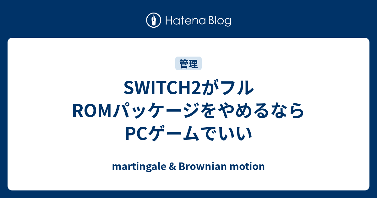 SWITCH2がフルROMパッケージをやめるならPCゲームでいい - martingale & Brownian motion