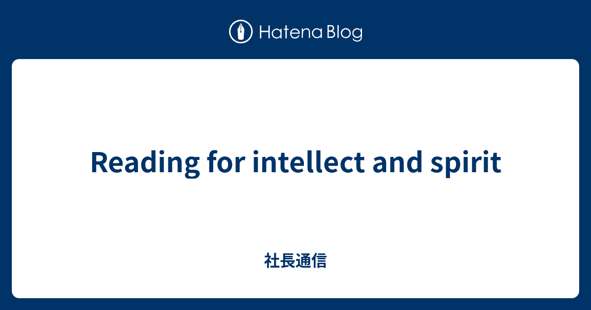 Reading for intellect and spirit - 社長通信