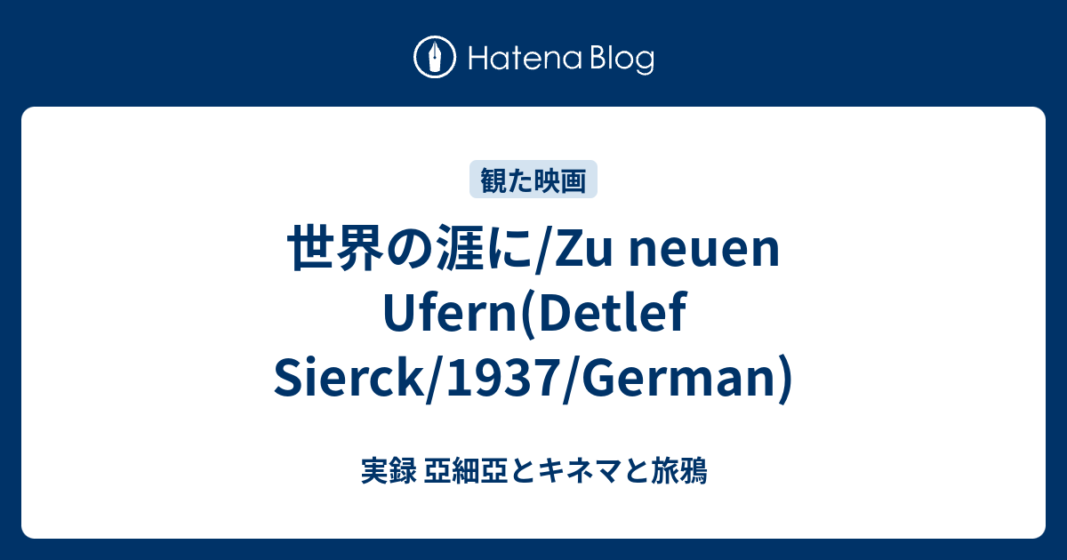 世界の涯に/Zu neuen Ufern(Detlef Sierck/1937/German) - 実録 亞細亞とキネマと旅鴉