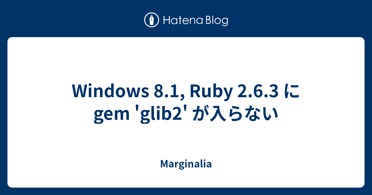 Windows 8.1, Ruby 2.6.3 に gem 'glib2' が入らない - Marginalia