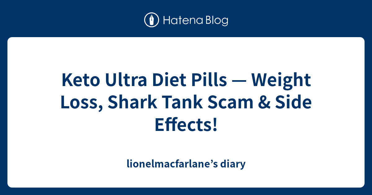 Keto Ultra Diet Pills — Weight Loss Shark Tank Scam And Side Effects