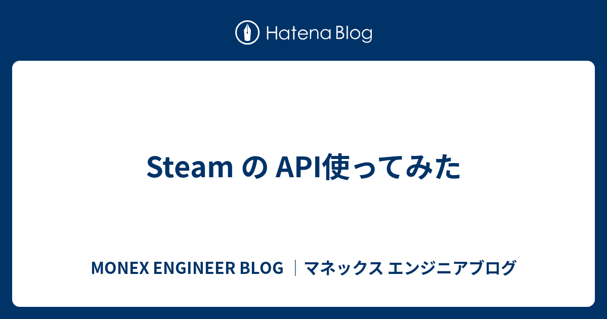 Steam の API使ってみた - MONEX ENGINEER BLOG │マネックス エンジニアブログ