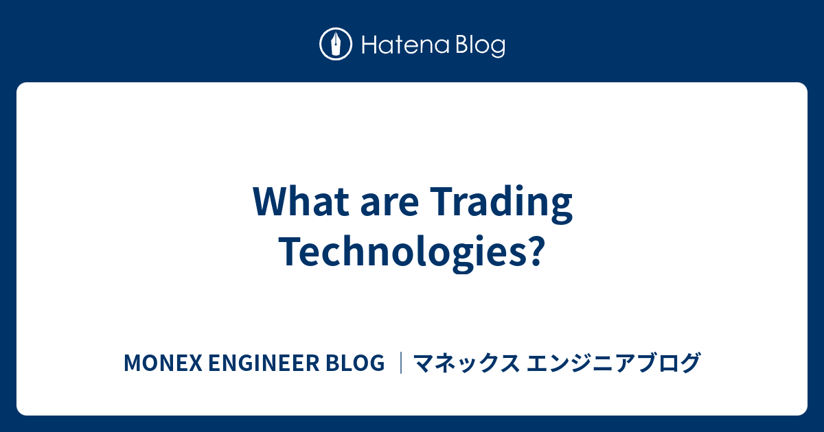 What are Trading Technologies? - MONEX ENGINEER BLOG │マネックス エンジニアブログ