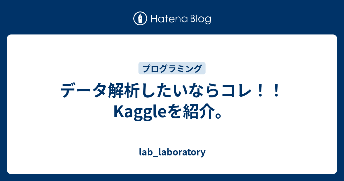 データ解析したいならコレ！！Kaggleを紹介。 - lab_laboratory