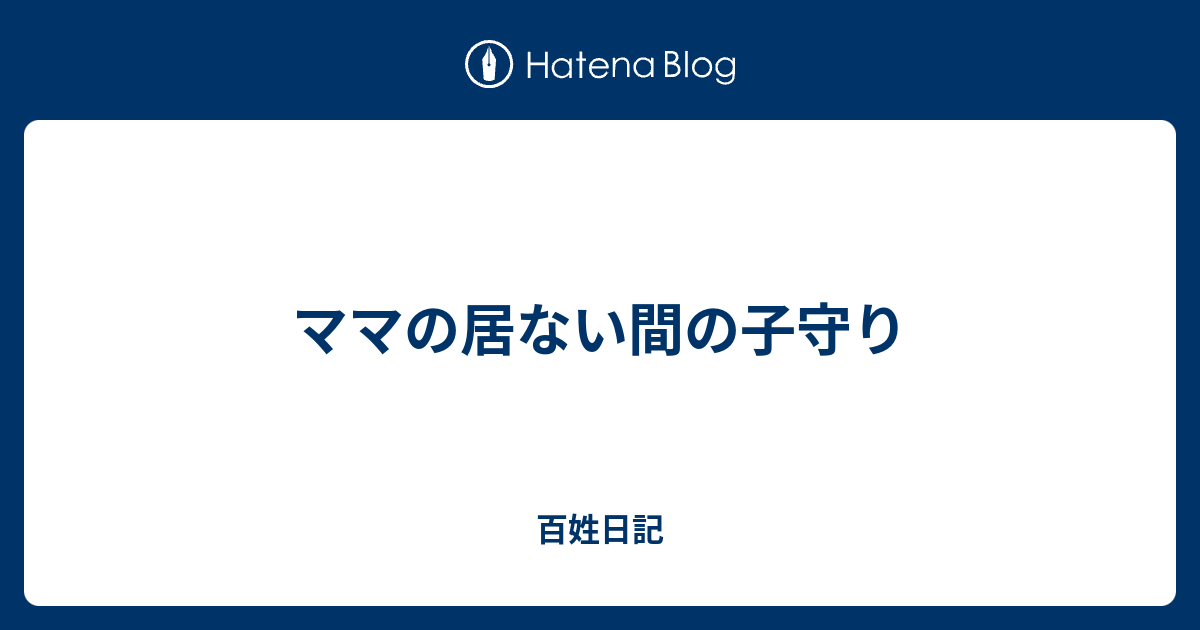 ママの居ない間の子守り 百姓日記 