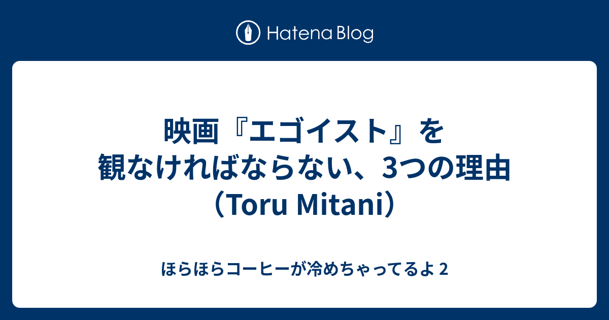 映画『エゴイスト』を観なければならない、3つの理由（Toru Mitani） - ほらほらコーヒーが冷めちゃってるよ 2