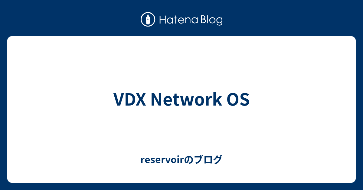VDX Network OS - reservoirのブログ