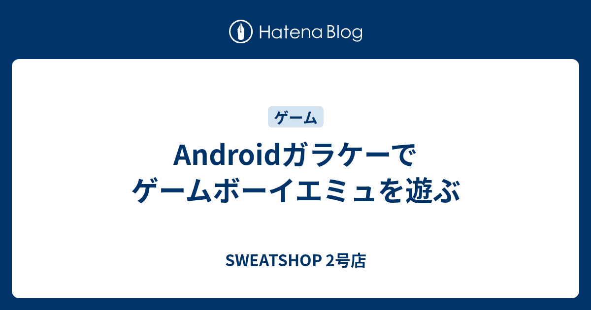 Androidガラケーでゲームボーイエミュを遊ぶ - SWEATSHOP 2号店