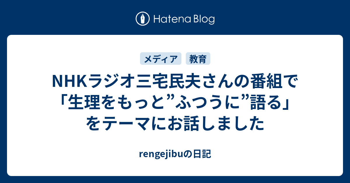 NHKラジオ三宅民夫さんの番組で「生理をもっと”ふつうに”語る」をテーマにお話しました - rengejibuの日記