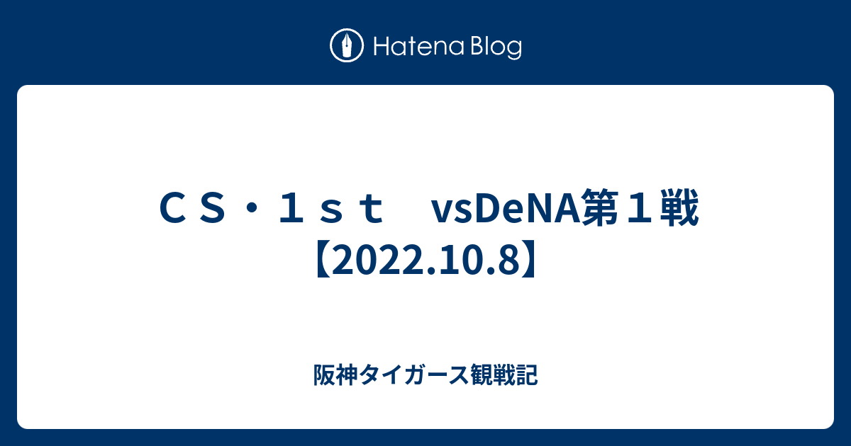 CS・1st vsDeNA第1戦【2022.10.8】 - 阪神タイガース観戦記