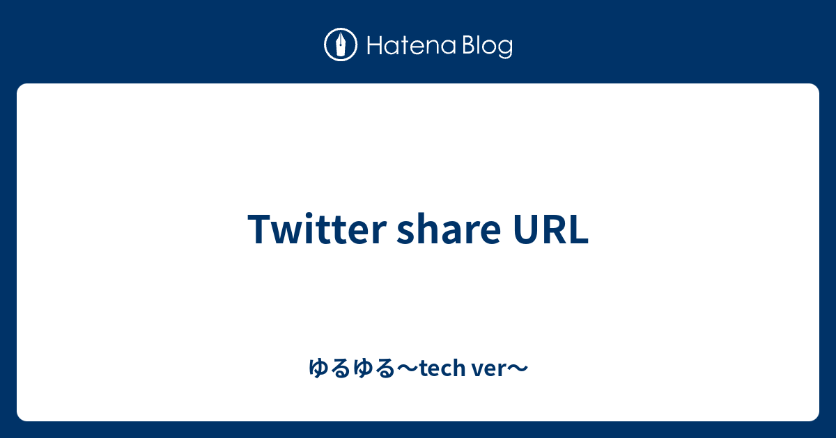 Twitter share URL - ゆるゆる〜tech ver〜