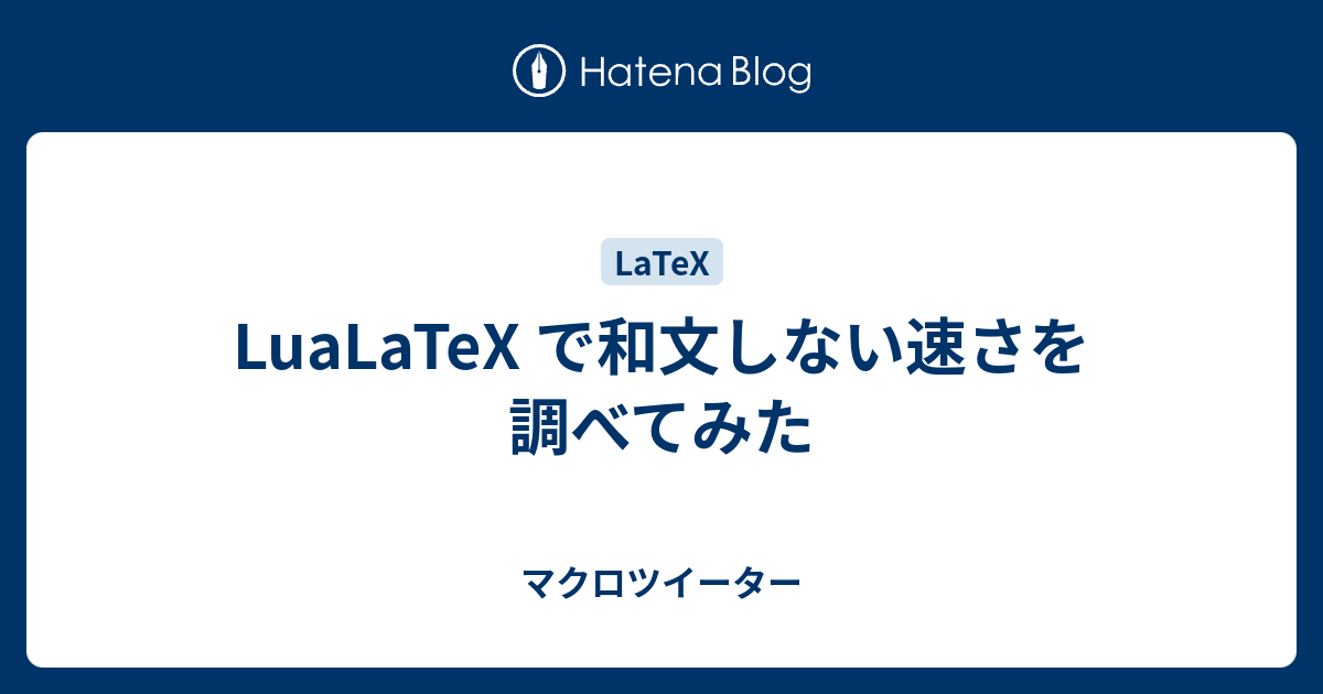 LuaLaTeX で和文しない速さを調べてみた - マクロツイーター