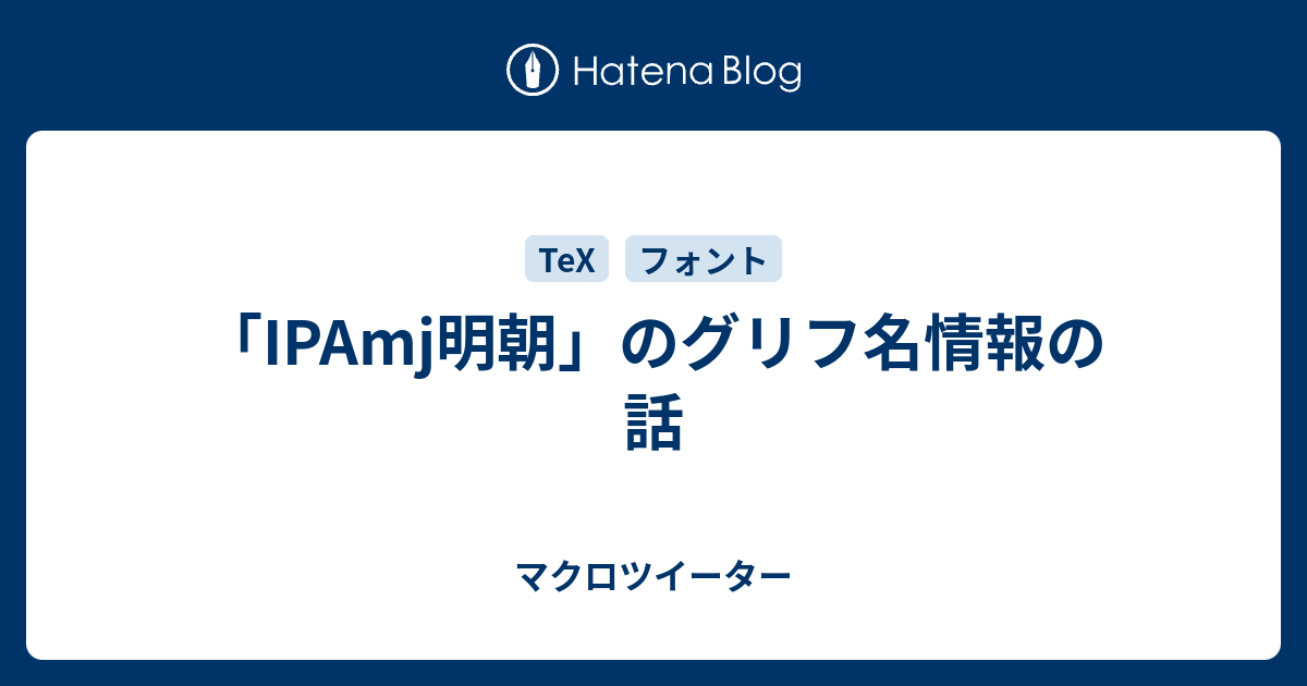 「IPAmj明朝」のグリフ名情報の話 - マクロツイーター