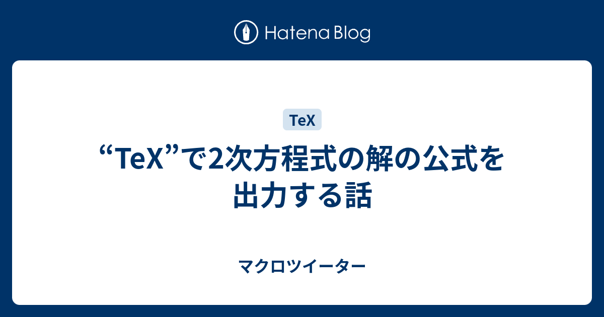 “TeX”で2次方程式の解の公式を出力する話 - マクロツイーター